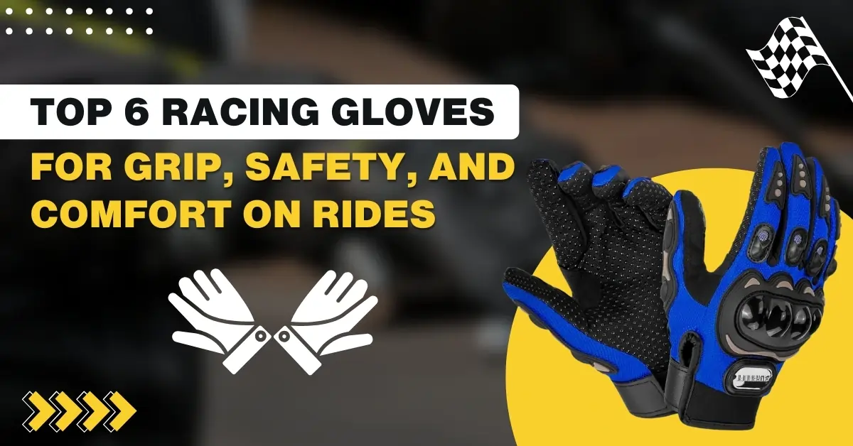 Top 6 Racing Gloves for Grip, Safety, and Comfort on Rides
